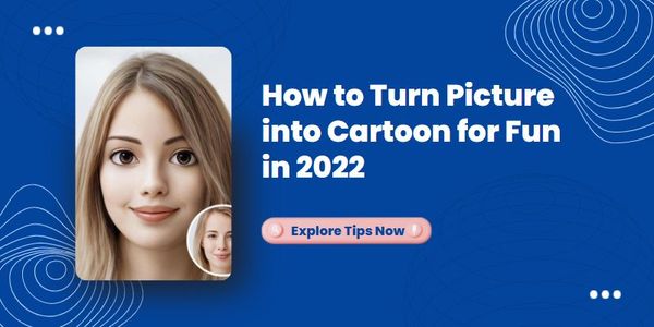 How to Turn a Picture into a Cartoon for Fun in 2022